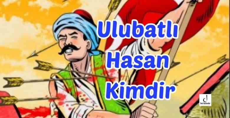 Ulubatlı Hasan Kimdir - Dostkelimeler