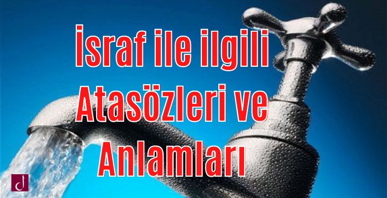 İsraf ile ilgili Atasözleri ve Anlamları - Tasarruf ile ilgili Atasözleri