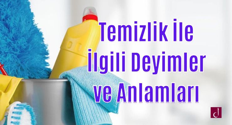 Temizlik ile ilgili deyimler, anlamları ve örnekler - dostkelimeler